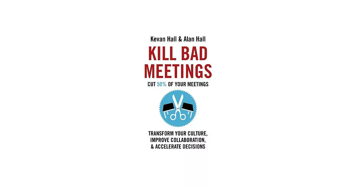 博客來-Kill Bad Meetings: Cut 50% of Your Meetings to Transform Your ...
