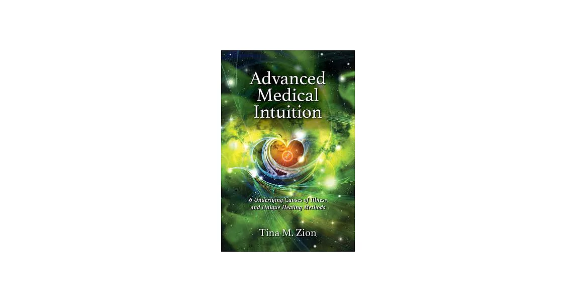 博客來-Advanced Medical Intuition: 6 Underlying Causes of Illness and Unique Healing Methods