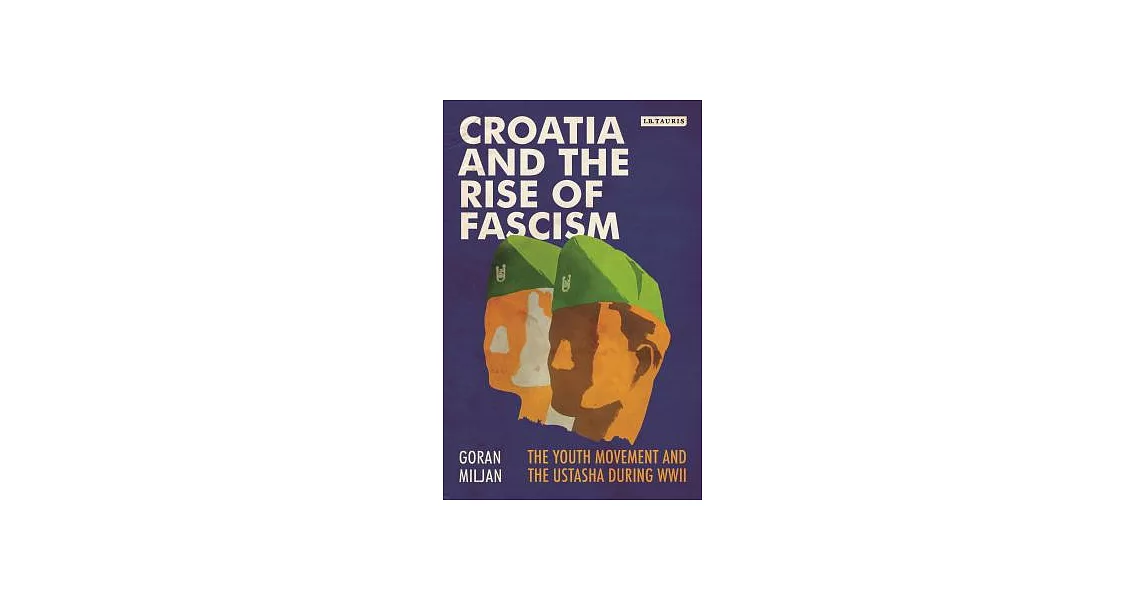 博客來-Croatia and the Rise of Fascism: The Youth Movement and the Ustasha ...