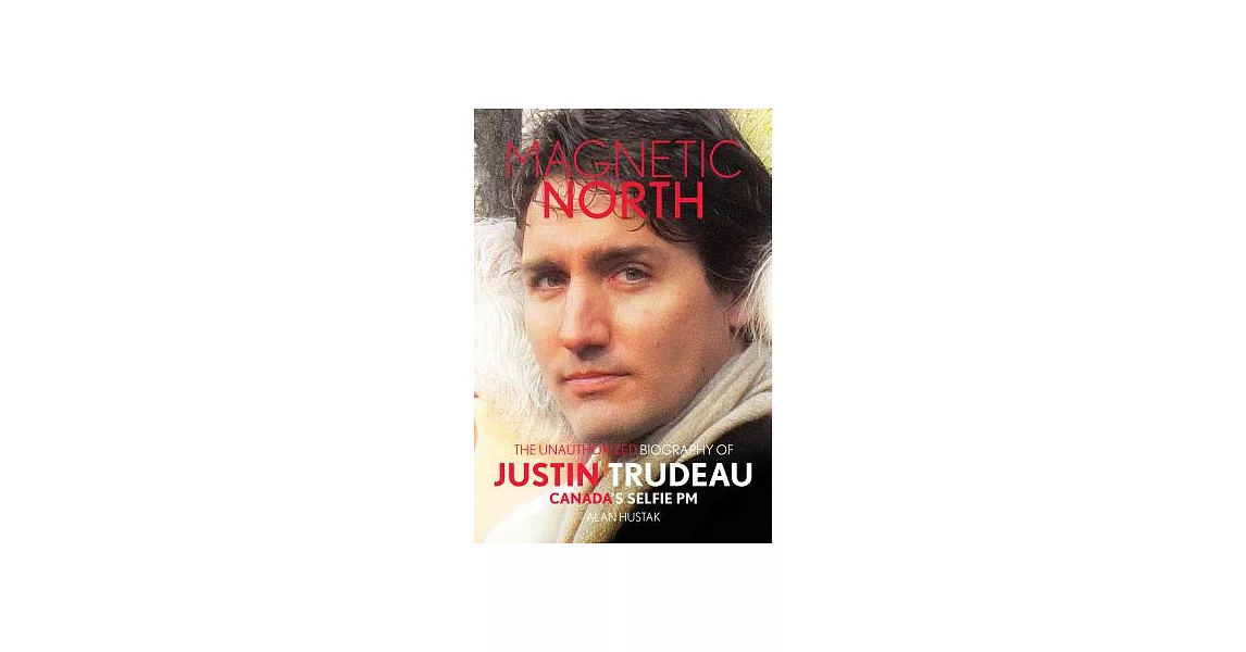 博客來-Magnetic North: The Unauthorised Biography of Justin Trudeau ...