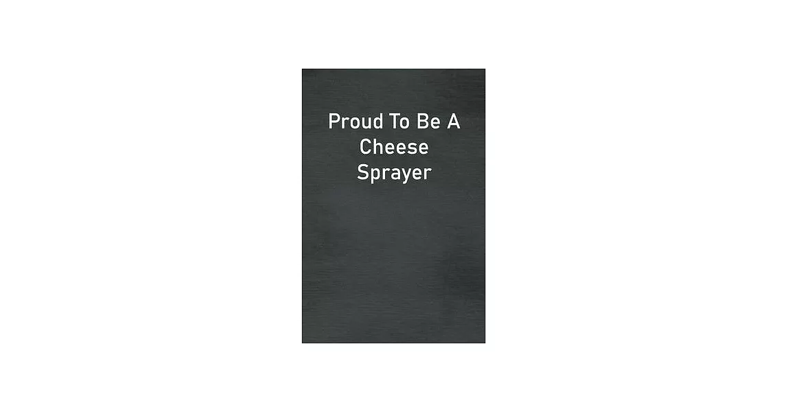 博客來-Proud To Be A Cheese Sprayer: Lined Notebook For Men, Women And Co ...