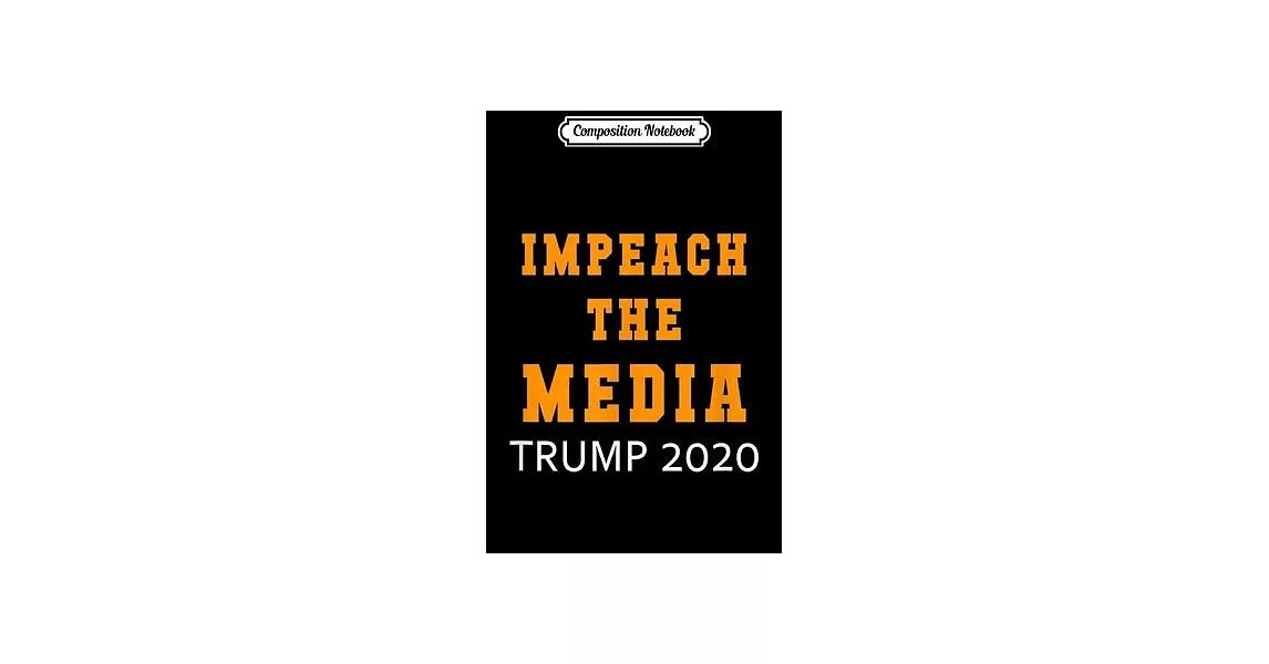 博客來-Composition Notebook: Impeach The Media - Trump 2020 Journal ...