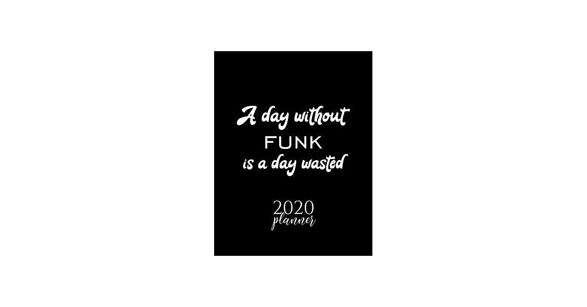 博客來-A Day Without Funk Is A Day Wasted 2020 Planner: Nice 2020 Calendar ...