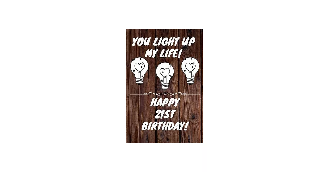 博客來-You Light Up My Life Happy 21st Birthday: 21 Year Old Birthday Gift ...