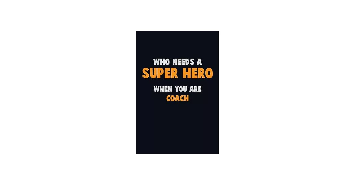 博客來-Who Need A SUPER HERO, When You Are Coach: 6X9 Career Pride 120 ...