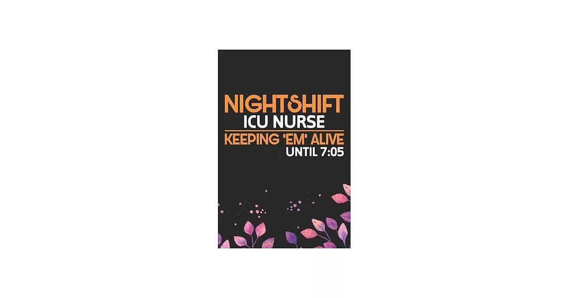 博客來-Night Shift ICU Nurse Keeping ’’EM’’ alive until 7: 05: Night Shift Nurse Gifts Journal ...