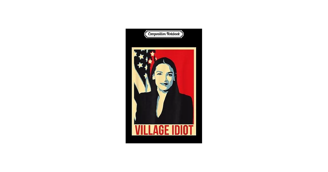博客來-Composition Notebook: Alexandria Ocasio-Cortez Village Idiot funny ...