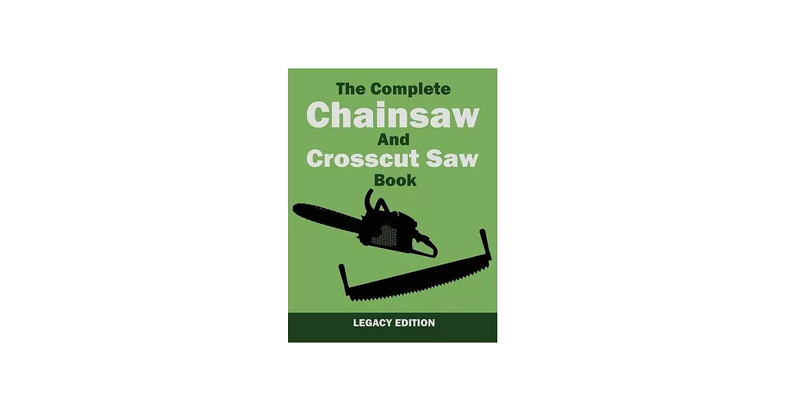 博客來-The Complete Chainsaw and Crosscut Saw Book (Legacy Edition): Saw ...