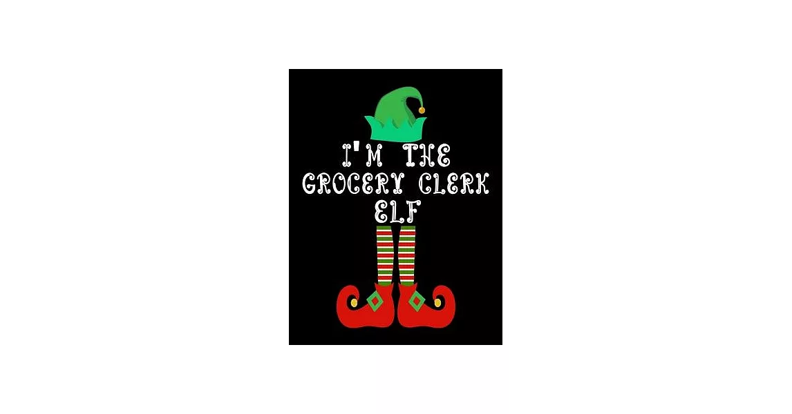 博客來 Im The Grocery Clerk Elf Grocery Clerk Notebook Journal 85 X 11 Size 120 Pages Ts