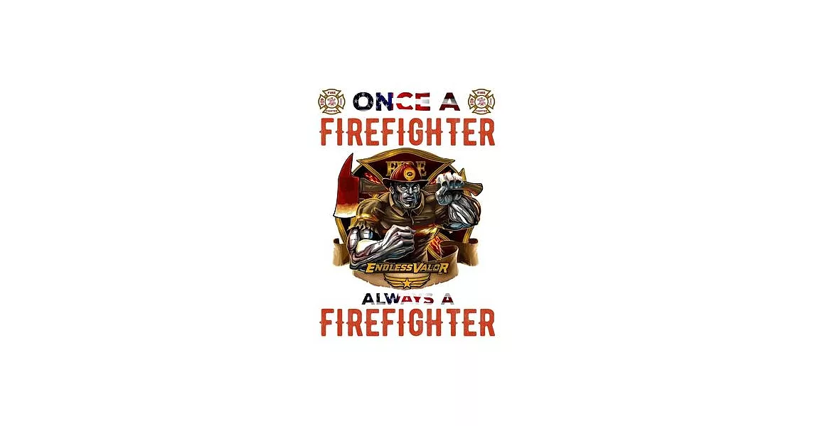 博客來-Once A Firefighter Endless Valor Always A Firefighter: Firefighter ...