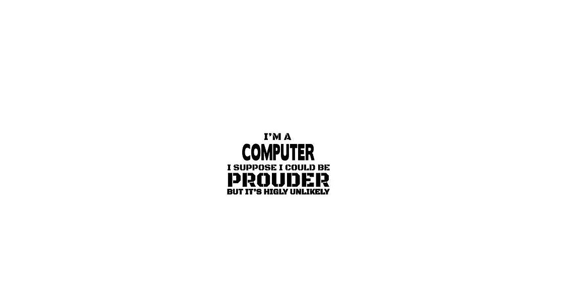博客來-I’’m A Computer I Suppose I Could Be Prouder But It’’s Highly ...