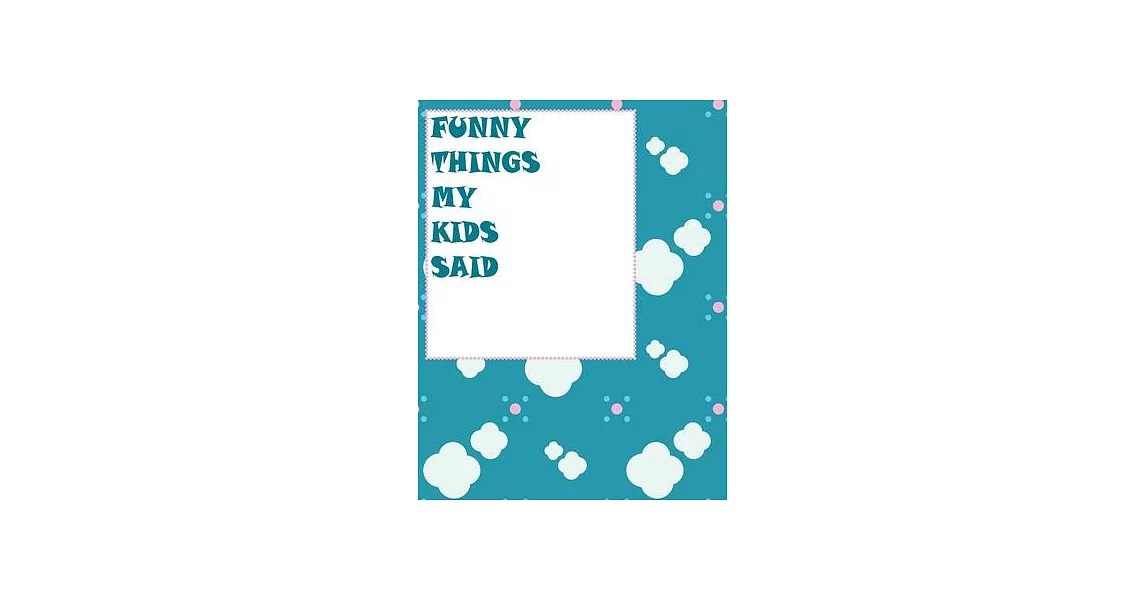 博客來-Funny Things My Kids Said: my quotable kid, Cute Journal for ...