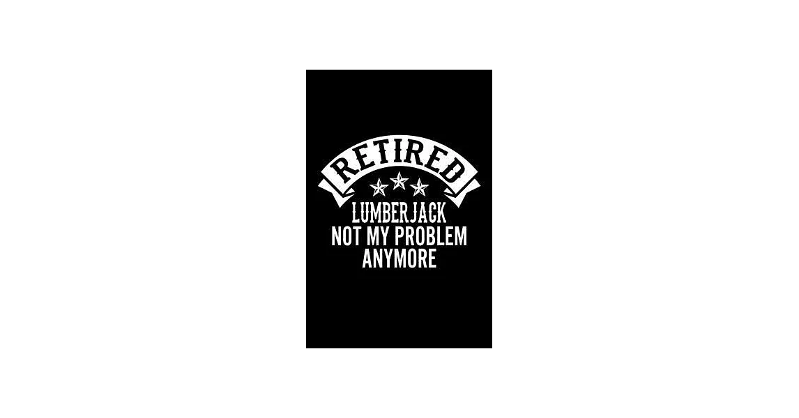 博客來-Retired Lumberjack Not My Problem Anymore: Lined Journal, 120 Pages ...
