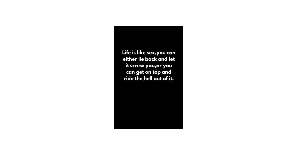 博客來-Life is like sex, you can either lie back and let it screw you, or ...