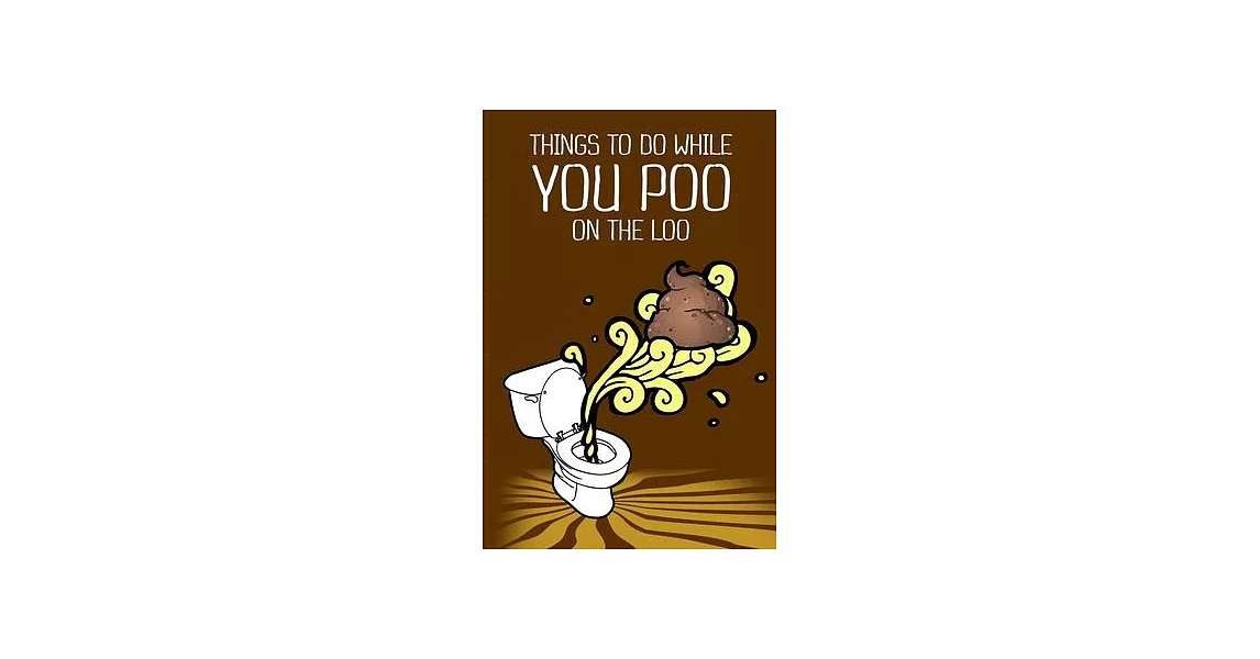 博客來-Things To Do While You Poo On The Loo: Everybody Poops 410 Pounds A ...