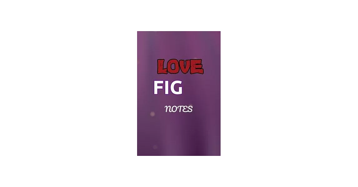 博客來-Love Fig Notes: Lined Notebook 100 pages (6 x 9) Funny Gift Idea