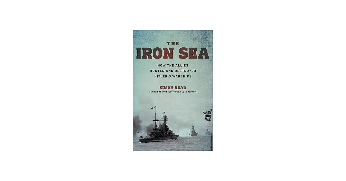 博客來-The Iron Sea: How the Allies Hunted and Destroyed Hitler’’s Warships