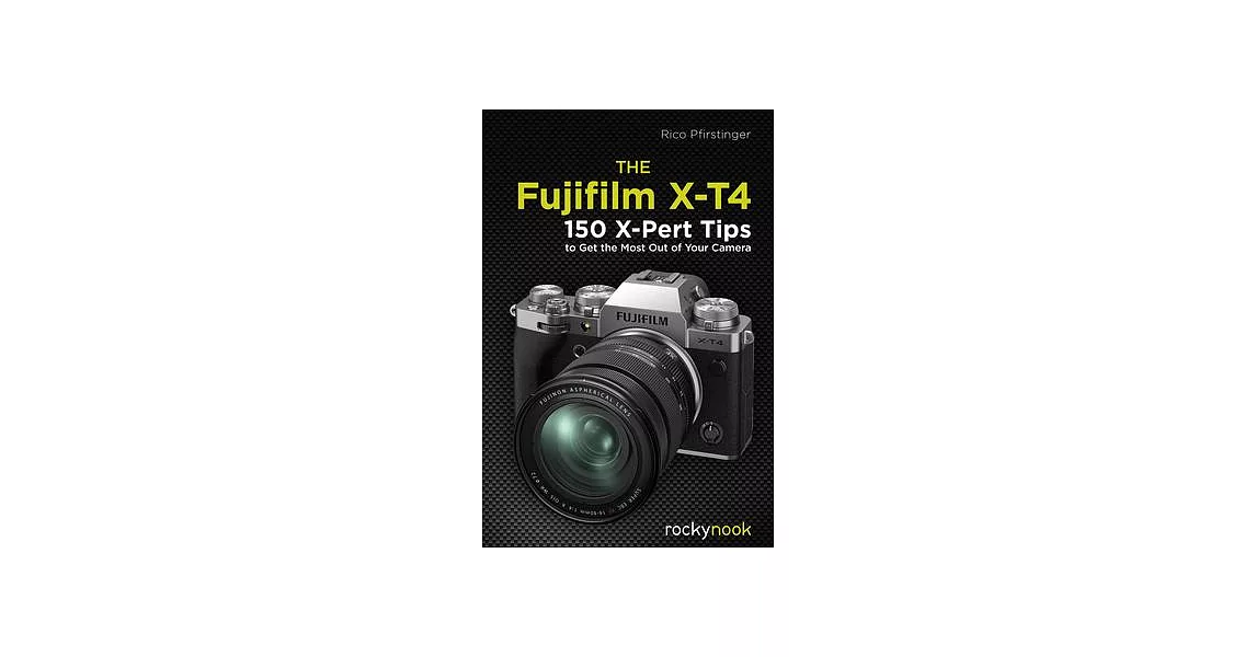 博客來-The Fujifilm X-T4: 150 X-Pert Tips to Get the Most Out of Your Camera