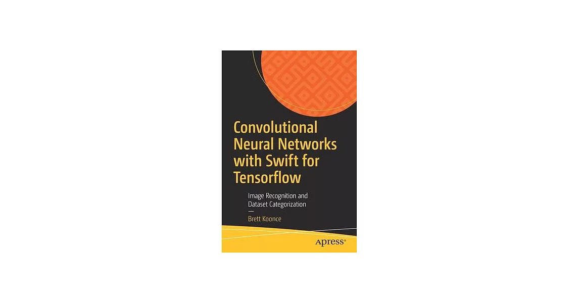 博客來-Convolutional Neural Networks with Swift for Tensorflow: Image Recognition and Dataset ...