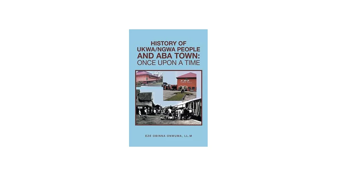 博客來-History of Ukwa/Ngwa People and Aba Town: Once Upon a Time