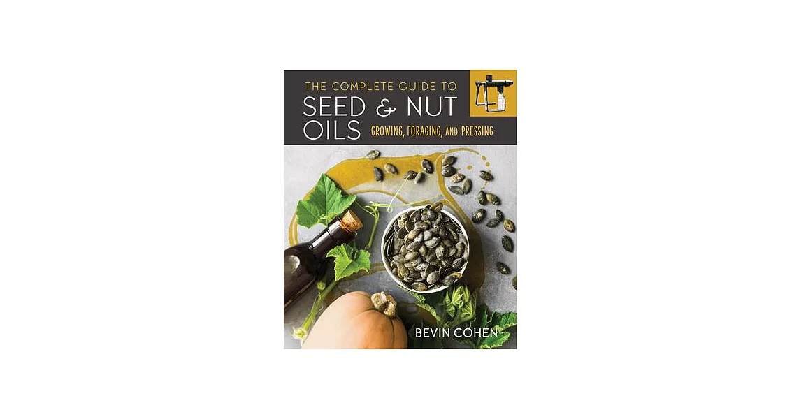 博客來-The Complete Guide to Nut and Seed Oils: Growing, Foraging, and ...