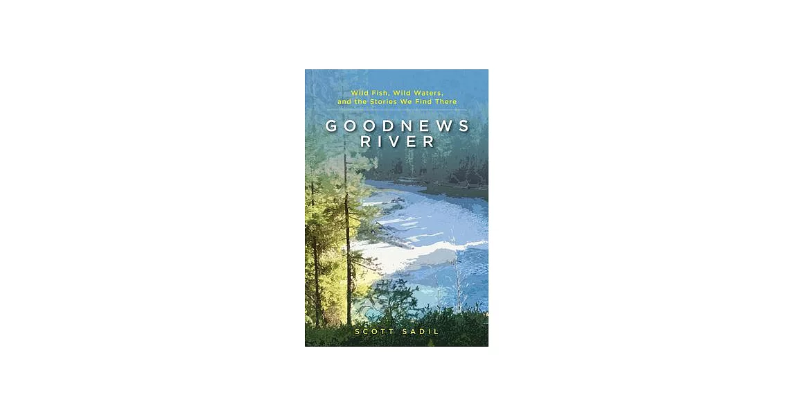 博客來-Goodnews River: Wild Fish, Wild Waters, and the Stories We Find There