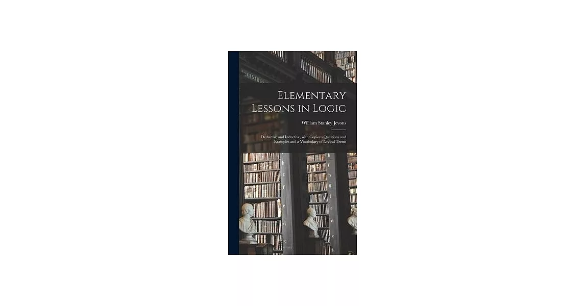 博客來-Elementary Lessons in Logic: Deductive and Inductive, With Copious ...