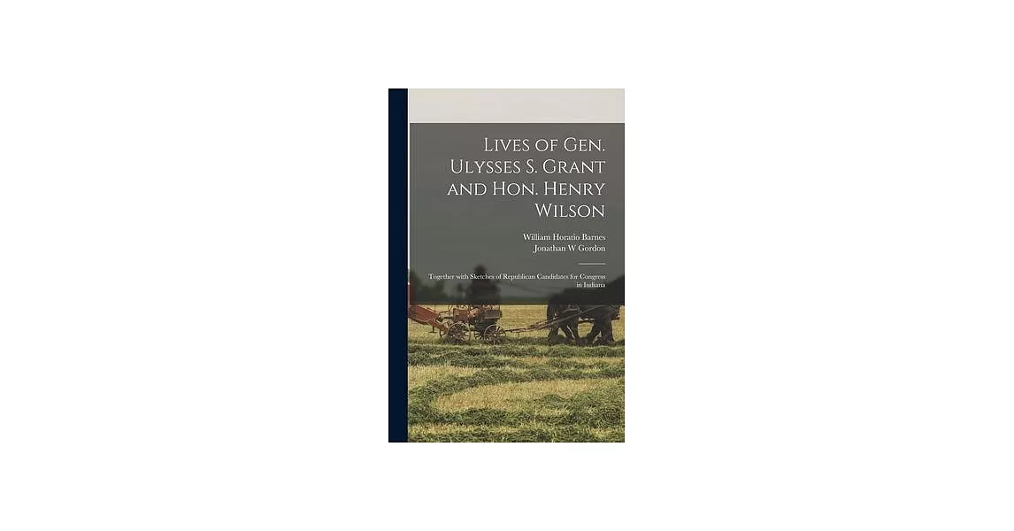 博客來-Lives of Gen. Ulysses S. Grant and Hon. Henry Wilson: Together With ...