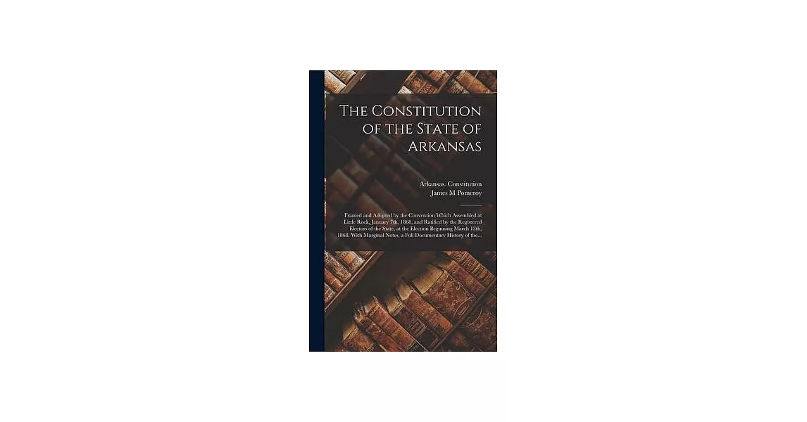博客來-The Constitution of the State of Arkansas: Framed and Adopted by ...