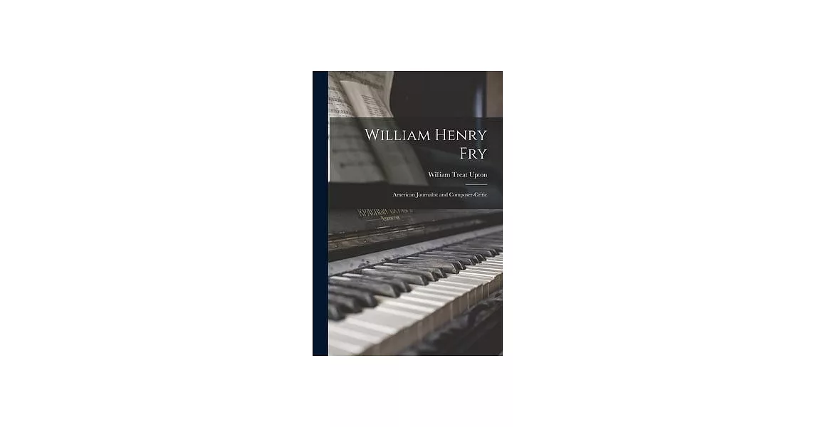 博客來-William Henry Fry; American Journalist and Composer-critic