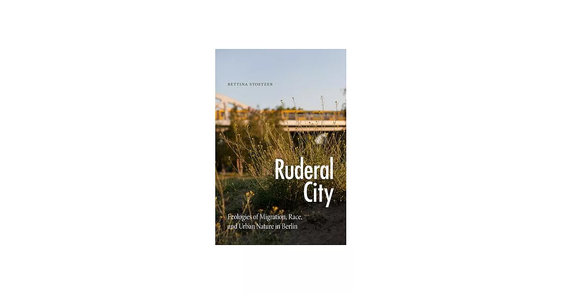博客來-Ruderal City: Ecologies of Migration, Race, and Urban Nature in Berlin