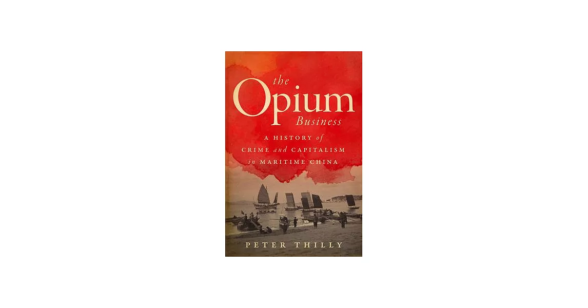博客來-The Opium Business: A History of Crime and Capitalism in Maritime China