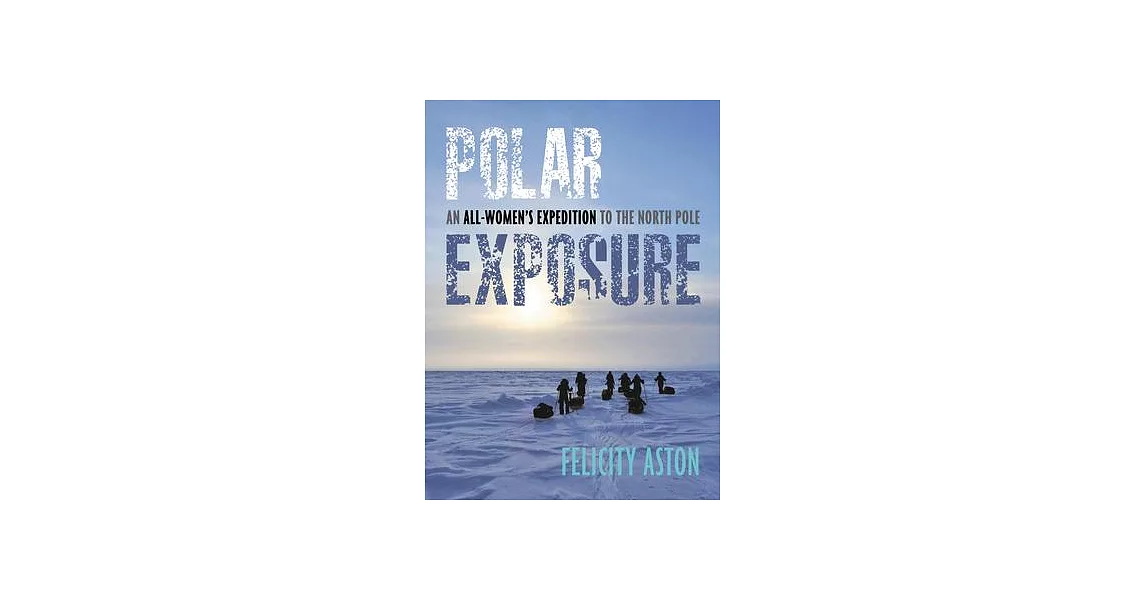博客來-Polar Exposure: An All-Women’s Expedition to the North Pole