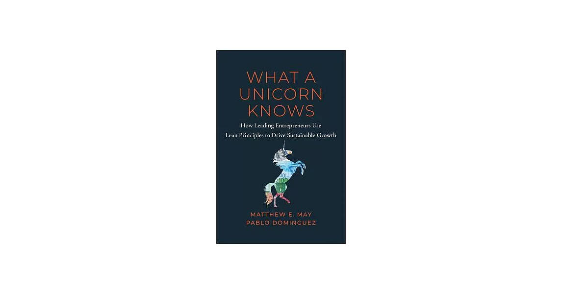 博客來-What a Unicorn Knows: How Innovative Entrepreneurs Use Lean Principles to Scale for Growth