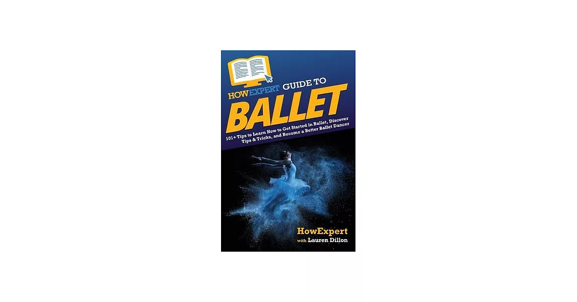 博客來-HowExpert Guide to Ballet: 101+ Tips to Learn How to Get Started in ...