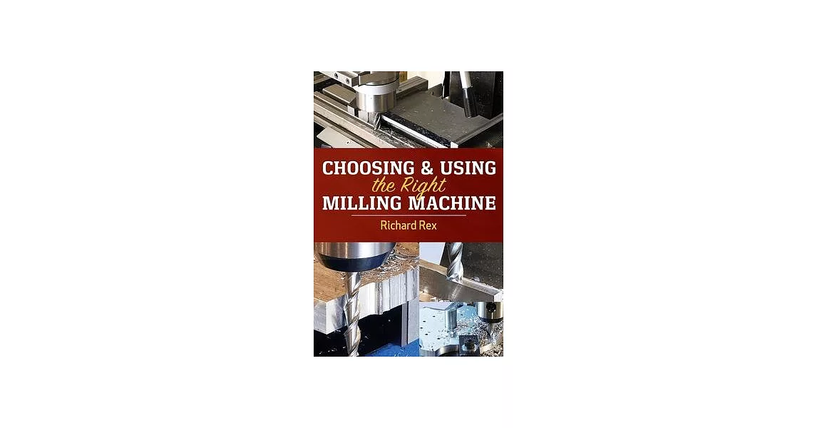 博客來-Choosing & Using the Right Milling Machine