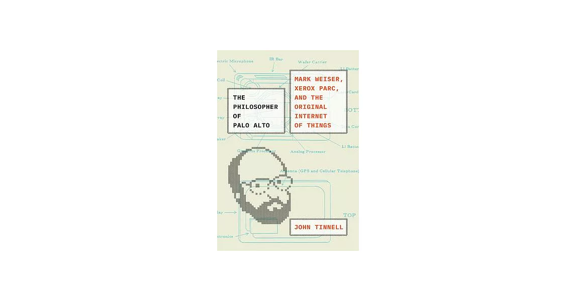 博客來-The Philosopher of Palo Alto: Mark Weiser, Xerox Parc, and the ...