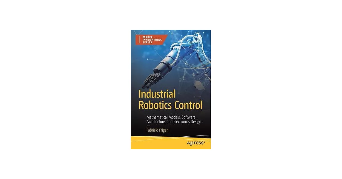 博客來-Industrial Robotics Control: Mathematical Models, Software Architecture, and Electronics Design