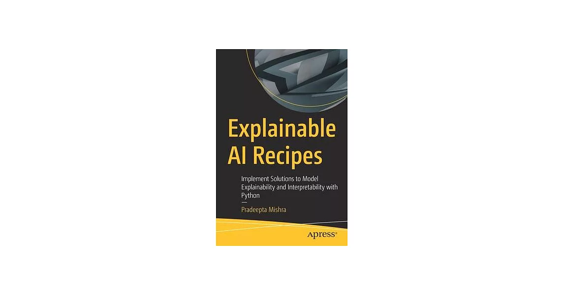 博客來-Explainable AI Recipes: Implement Solutions to Model Explainability ...