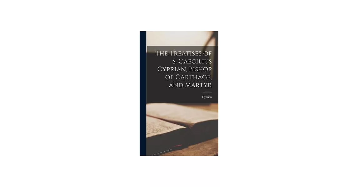博客來-The Treatises of S. Caecilius Cyprian, Bishop of Carthage, and Martyr