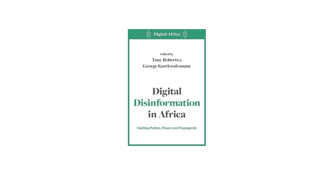 博客來-Digital Disinformation in Africa: Hashtag Politics, Power and ...