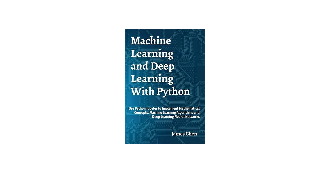 博客來-Machine Learning and Deep Learning With Python: Use Python Jupyter to Implement Mathematical ...