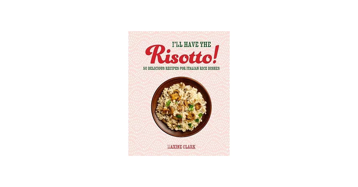 博客來-I’ll Have the Risotto!: 50 Delicious Recipes for Italian Rice Dishes