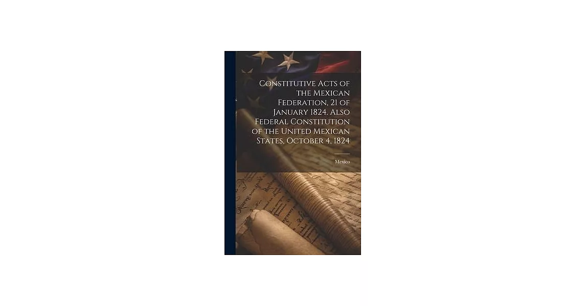 博客來-Constitutive Acts of the Mexican Federation, 21 of January 1824 ...