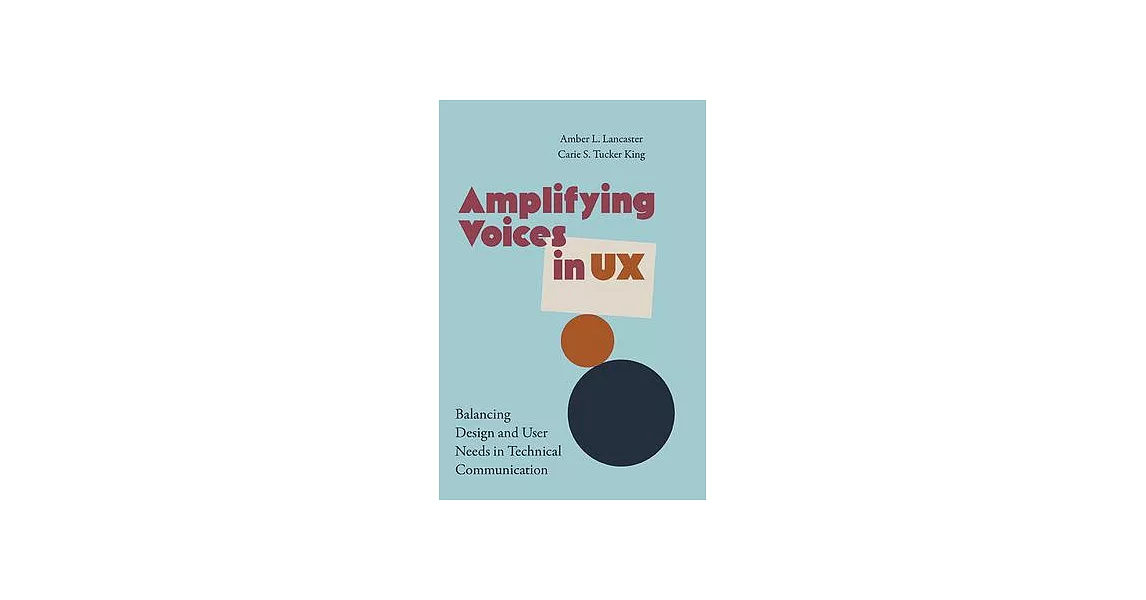 博客來-Amplifying Voices in UX: Balancing Design and User Needs in Technical Communication