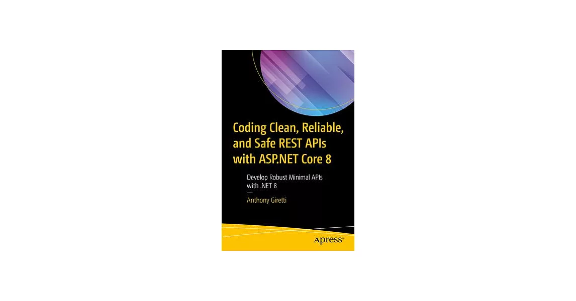 博客來-Coding Clean, Reliable, and Safe Rest APIs with ASP.NET Core 8: Develop Robust Minimal APIs ...