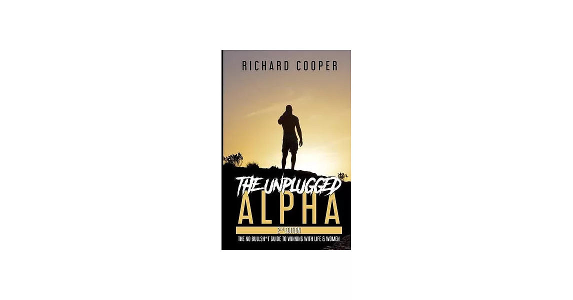 博客來-The Unplugged Alpha (2nd Edition): The No Bullsh*t Guide to Winning with Life & Women