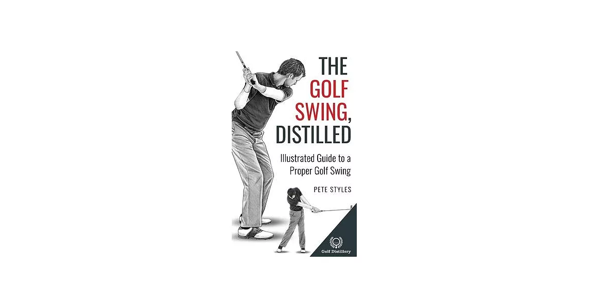 博客來-The Golf Swing, Distilled: Illustrated Guide to a Proper Golf Swing