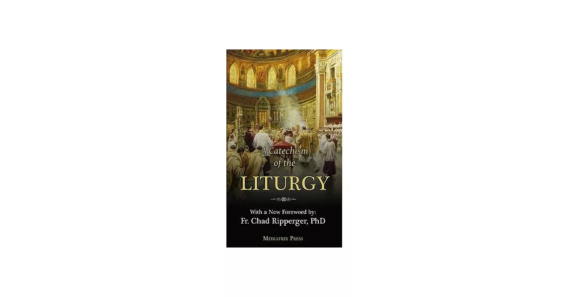 博客來 A Catechism Of The Liturgy For Use With The Traditional Latin Mass
