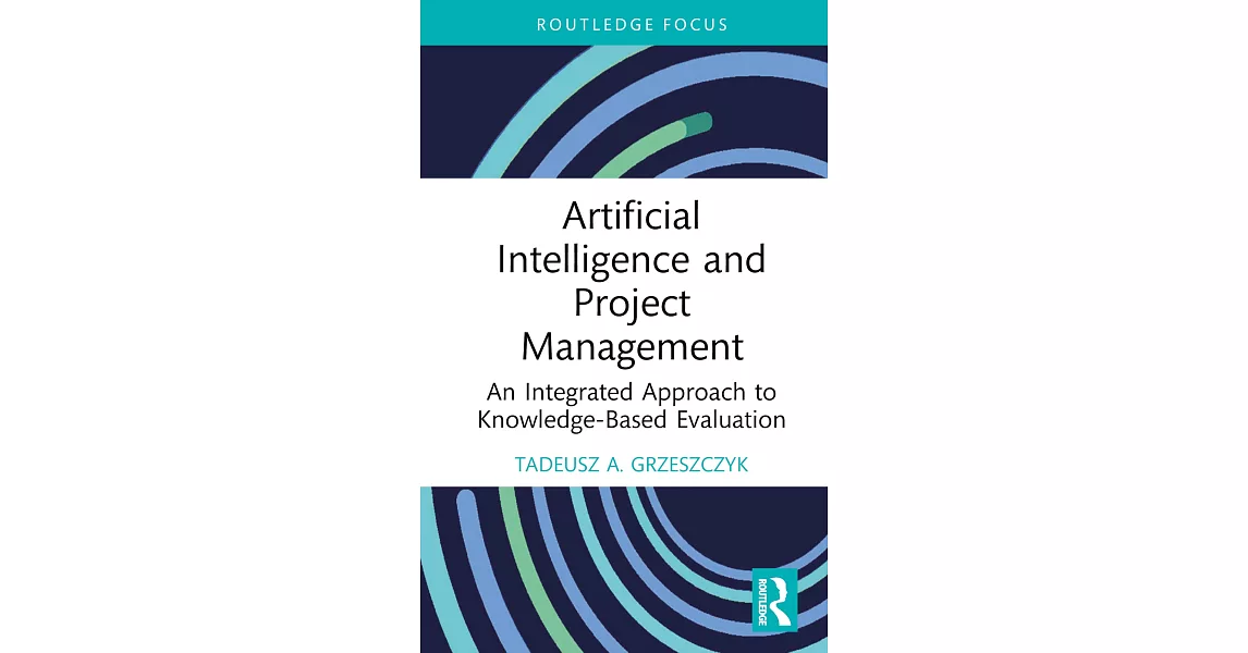 博客來-Artificial Intelligence and Project Management: An Integrated Approach to Knowledge-Based ...